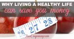 Why Living A Healthy Life Can Save You Money