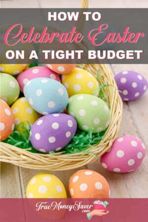 How To Celebrate Easter On A Tight Budget This Year