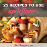 25 Recipes to Use Up Leftovers To Save More Money This Year